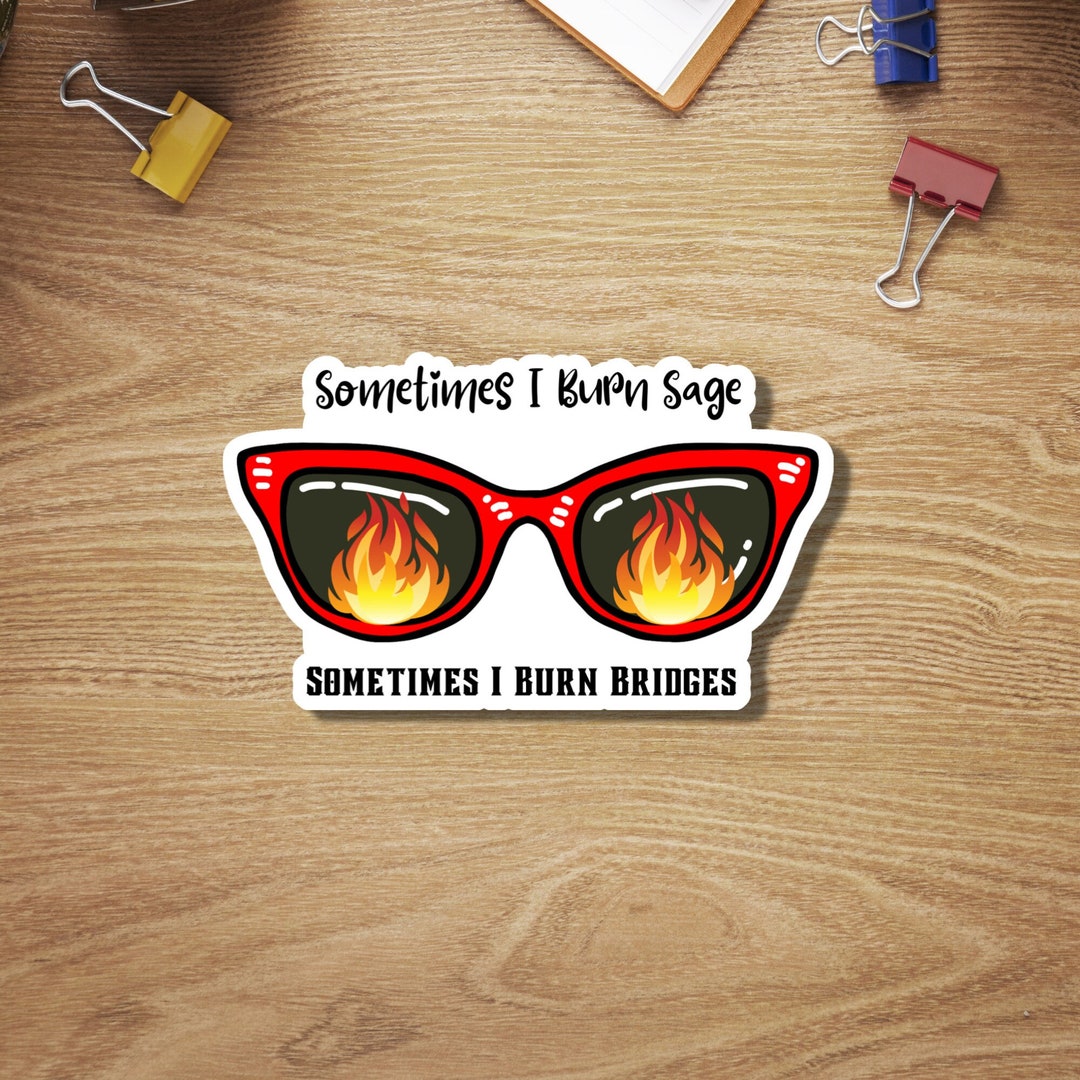 Sometimes I Burn Sage Sometimes I Burn Bridges Sticker, Funny Snarky ...