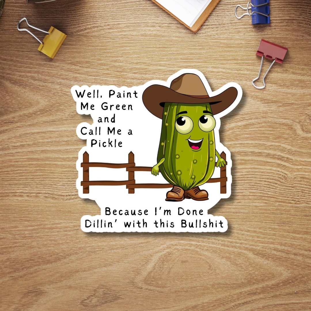 Well Paint Me Green and Call Me a Pickle Sticker, Funny Snarky Pickle ...
