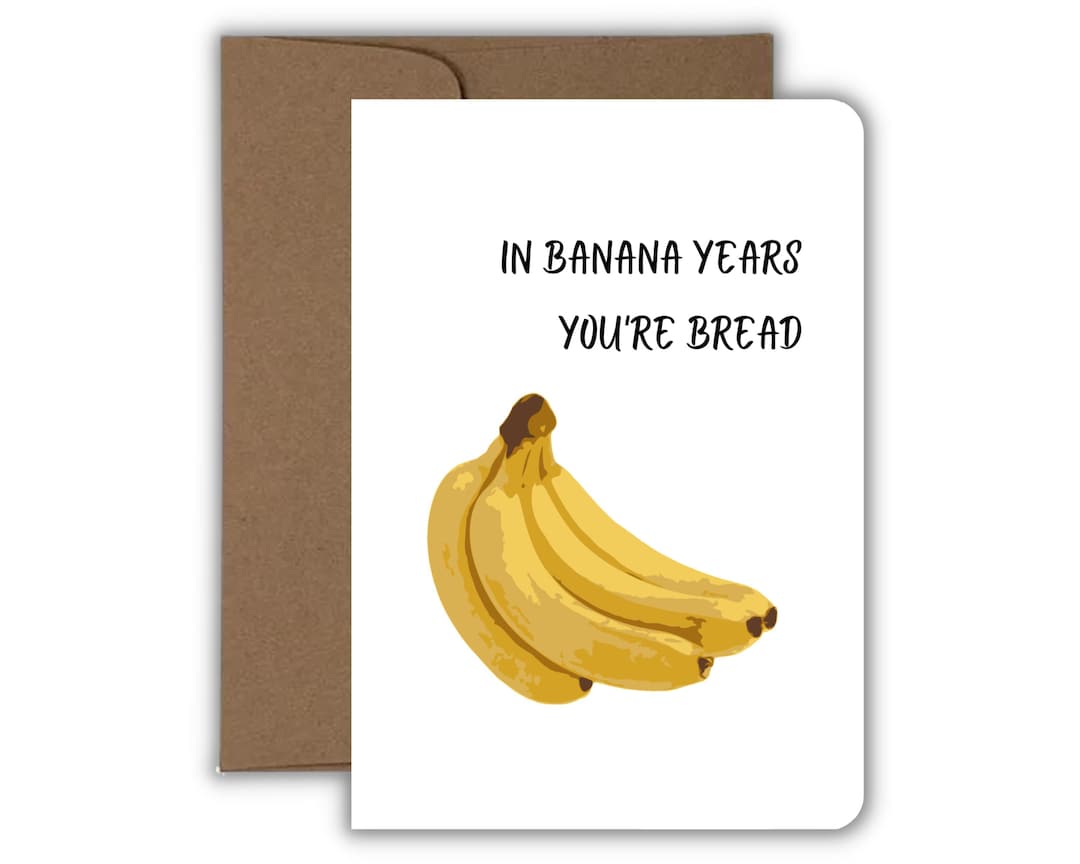 In Banana Years You're Bread Birthday Card, Funny Old Banana Joke, Food ...