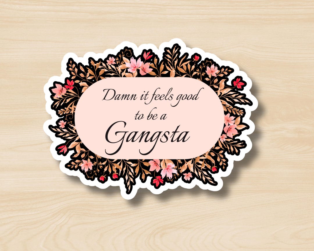 Damn It Feels Good to Be a Gangster Sticker, Funny Snarky Floral ...
