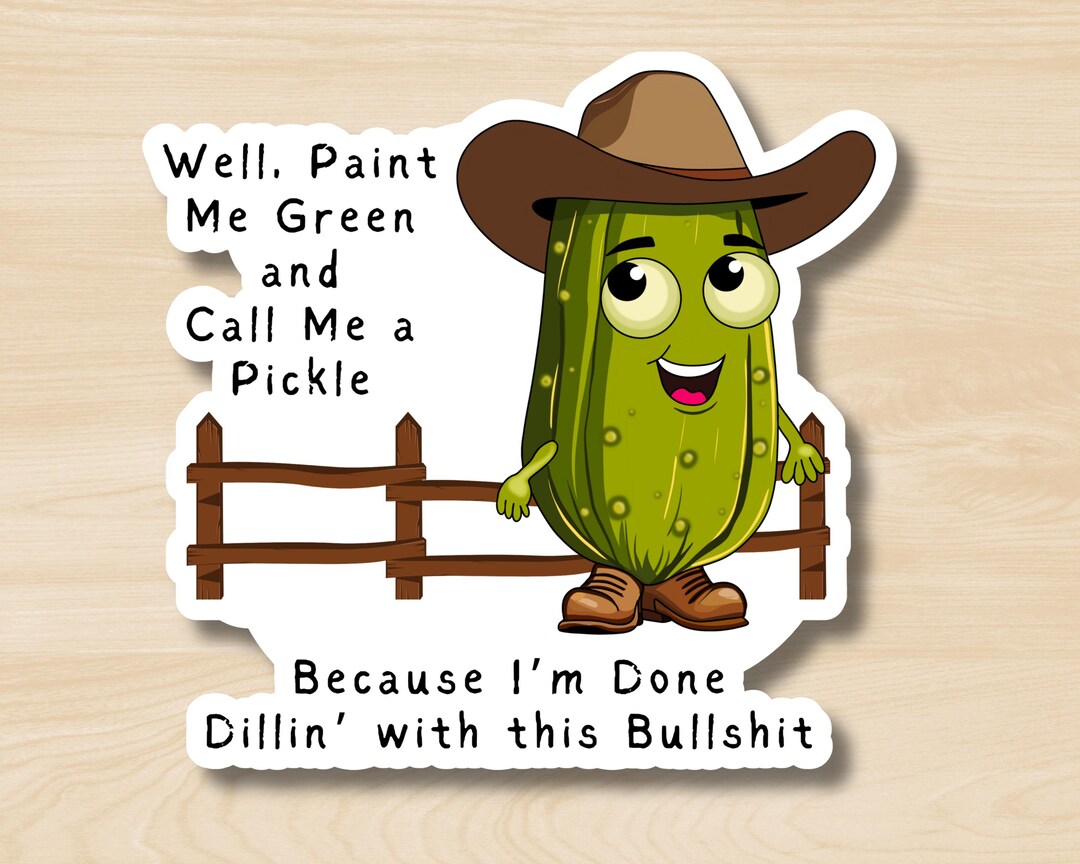 Well Paint Me Green and Call Me a Pickle Sticker, Funny Snarky Pickle ...