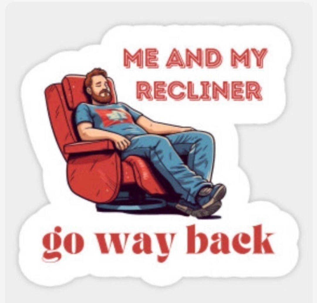 Me and My Recliner Go Way Back Sticker, Fathers Day, Dad, Daddy, Gift ...