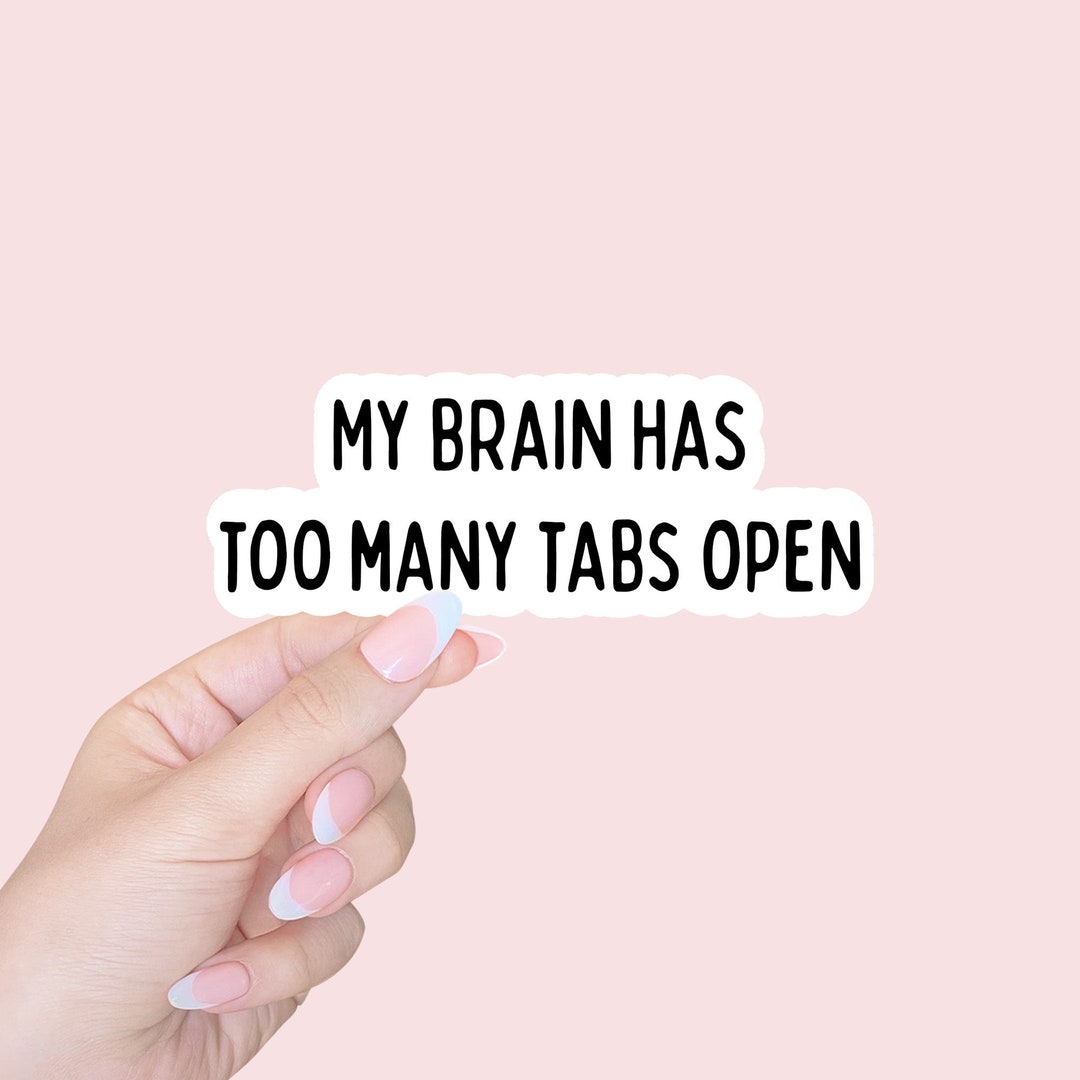My Brain Has Too Many Tabs Open Sticker/funny Stickers/anxiety Sticker ...