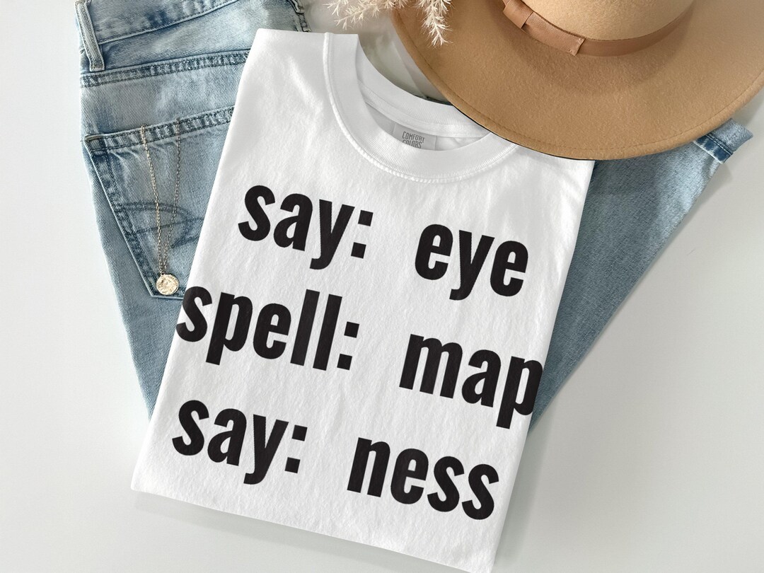 Fun Meme Shirt, Say Eye Spell Map Say Ness T-shirt, Funny Graphic Tee ...