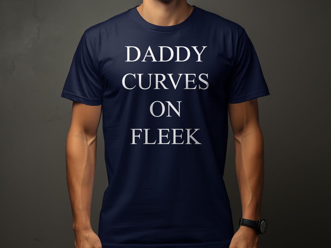 Daddy Curves on Fleek Fun Graphic Tee, Cool Daddy Shirt, Trendy Curves ...