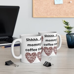 Shhh... It's Mommy's Coffee Time. Ceramic Mug 11oz - Etsy