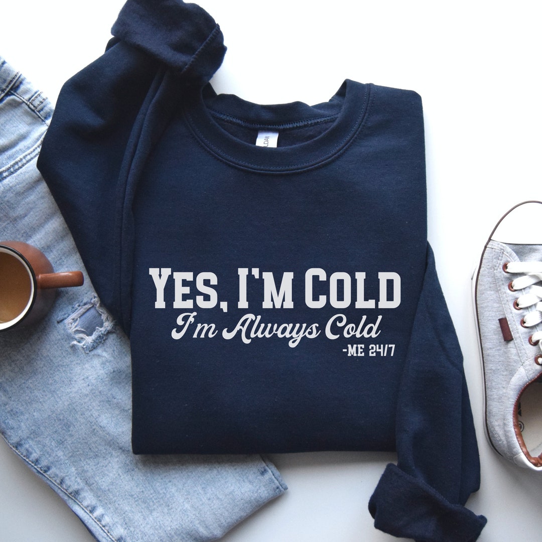 Yes I'm Cold Sweatshirt, Always Cold Sweatshirt, Funny Winter Sweater ...