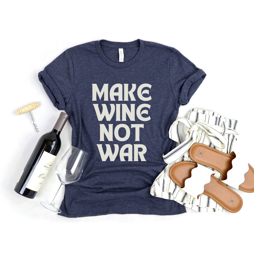 Make Wine Not War Tee, Wine Lover Shirt, Wine Tasting T-shirt, Funny ...