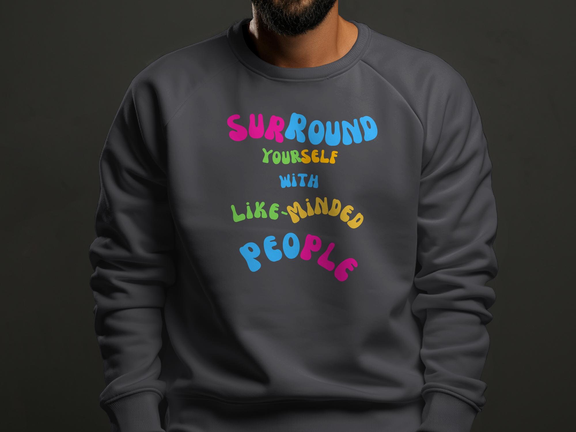 Surround Yourself With Like-minded People Colorful, Fun Sweatshirt ...