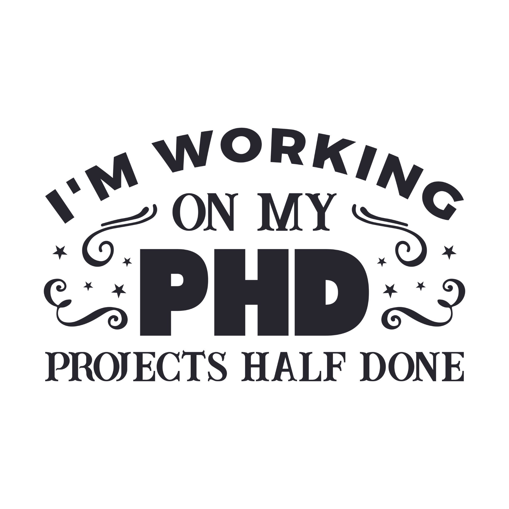 I’m Working on My Phd Projects Half Done Svg Sublimation Png Design - Etsy