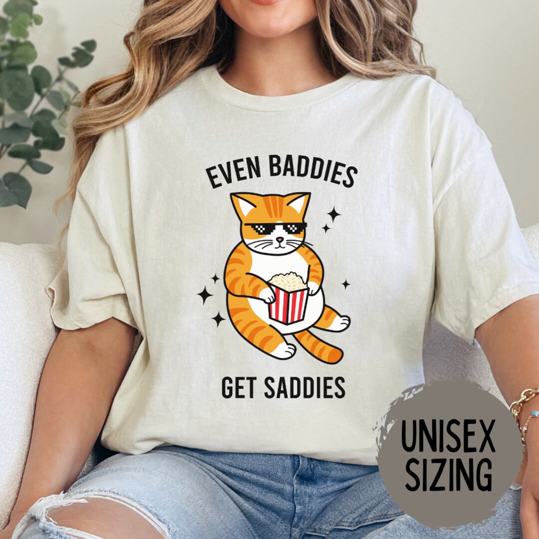Even Baddies Get Saddies Shirt Funny Cat Meme Shirts Cat Lover Tshirt ...