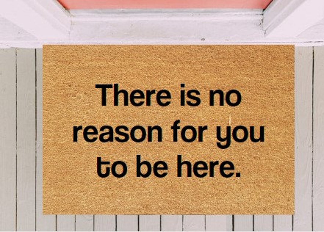 There is No Reason for You to Be Here Doormat, Funny Doormat, Rude ...