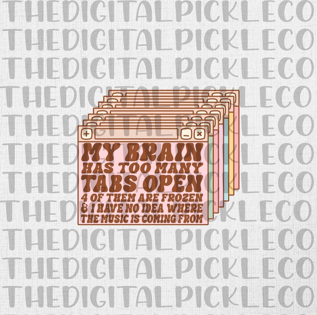 My Brain Has Too Many Tabs Open | Neurodivergent| Mental Health ...