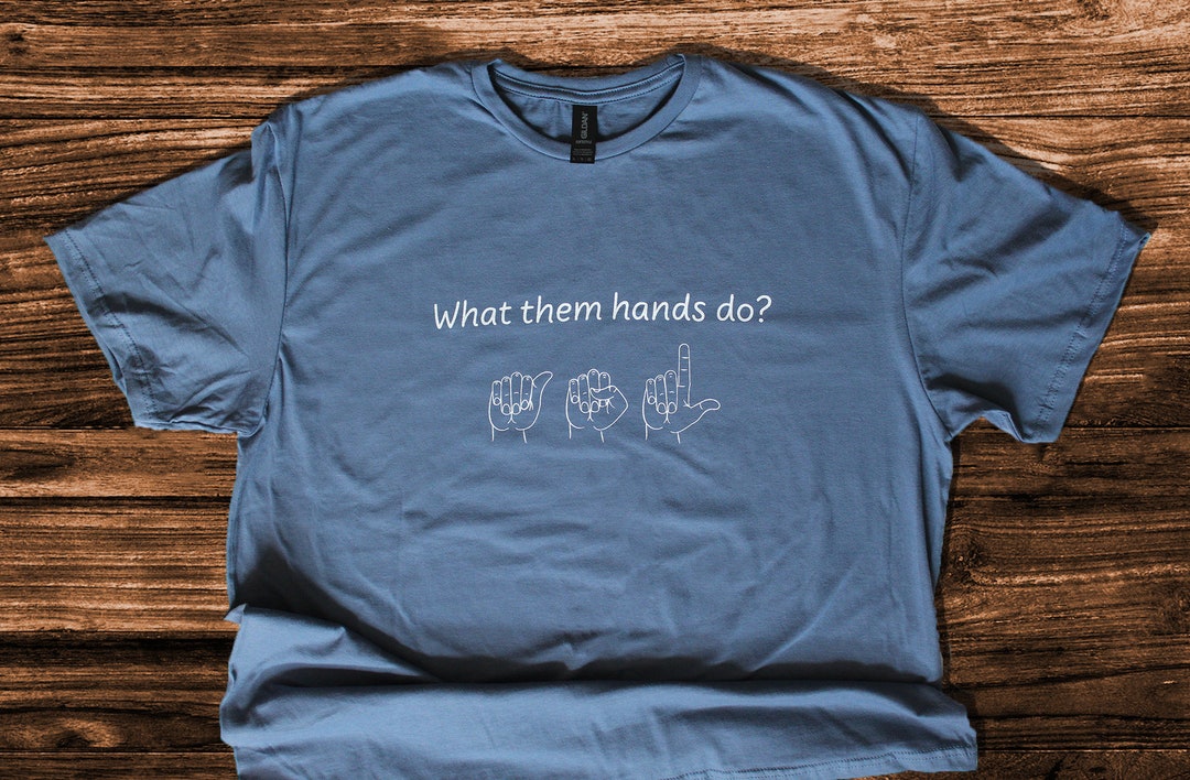 Printed Tshirt, ASL, What Them Hands Do? American Sign Language - Etsy