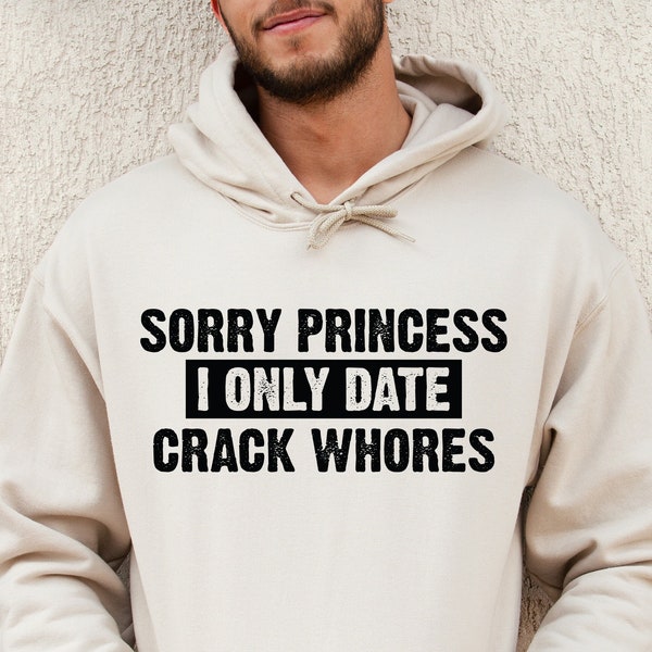 Sorry Princess, I Only Date Crack Whores - Etsy
