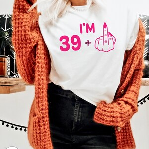 I'm 39 Plus Middle Finger Shirt, Women's 40th Birthday Shirt, Funny ...