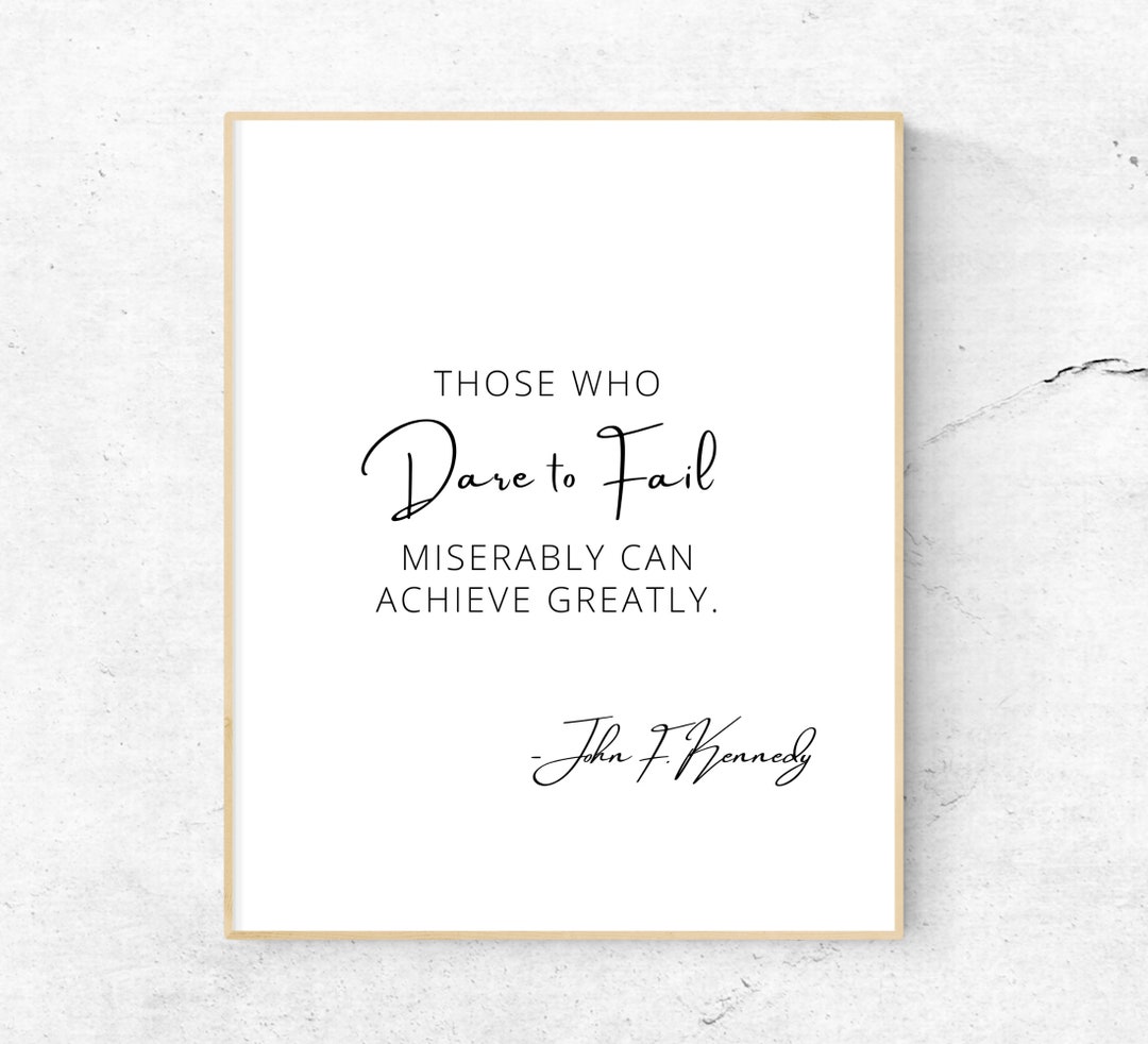 John F. Kennedy Quote, Those Who Dare to Fail Miserably, Quote Print ...