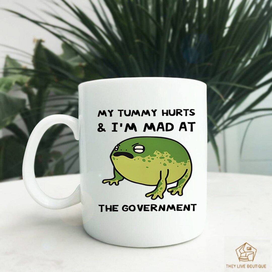 My Tummy Hurts & I'm Mad at the Government Frog Mug, Politic Mug, Gag ...