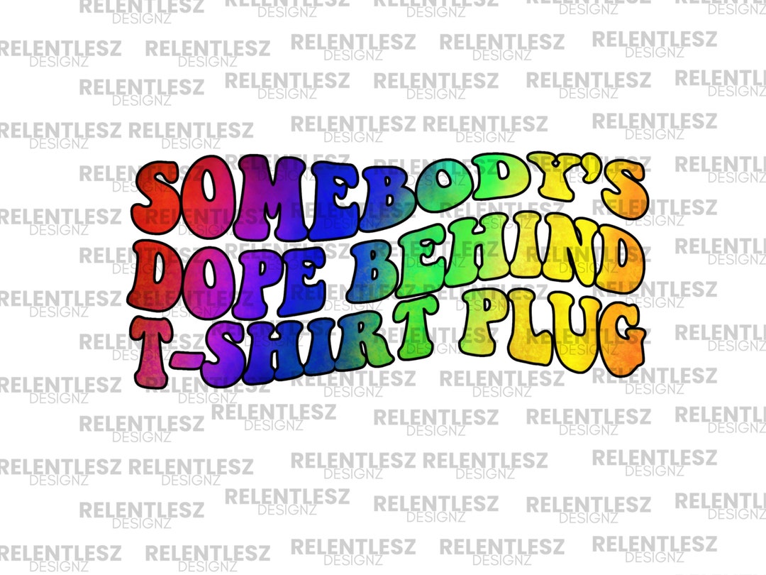Somebodys Dope Behind T-shirt Plug Png Svg, Cricut Cutting File ...