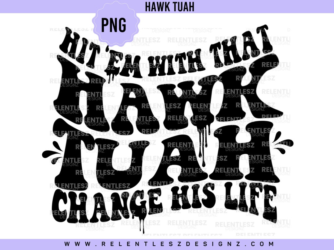 Hawk Tuah , Give Em That Hawk Tuah, Change His Life, Shirt Design, Png ...