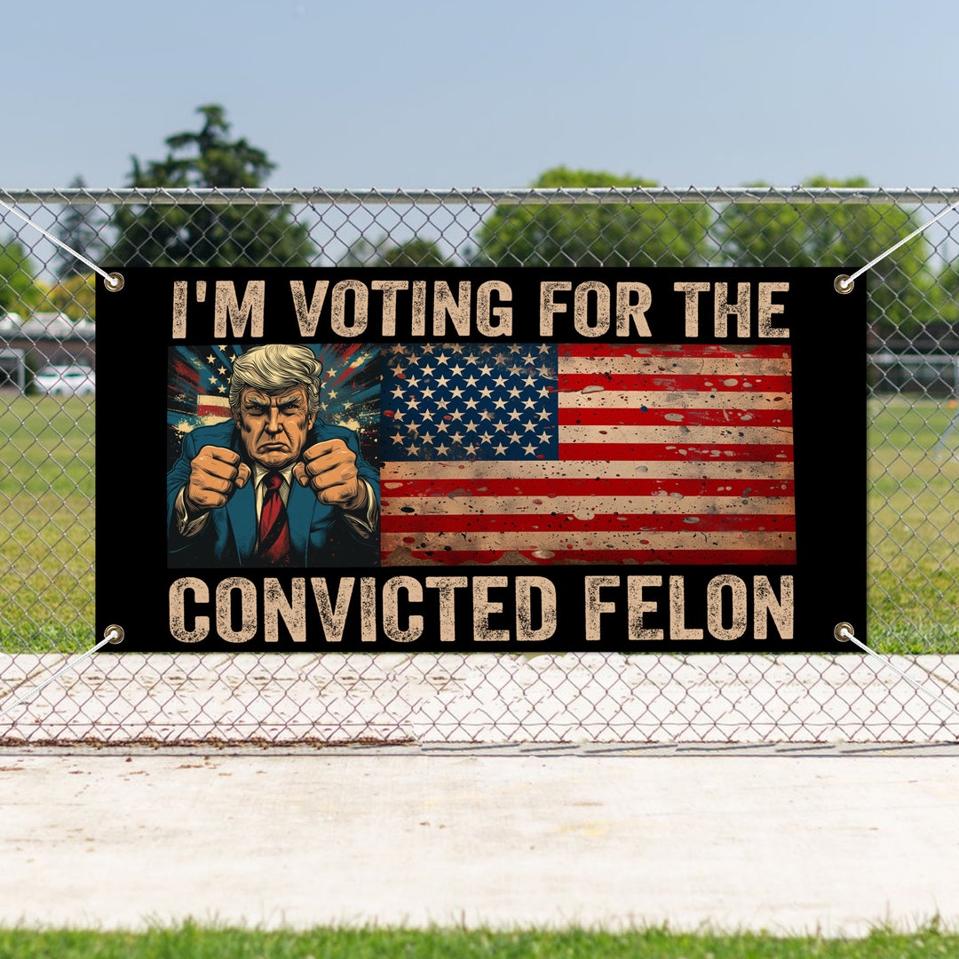 I'm Voting Convicted Felon 2024 Banner,voting for the Convicted Felon ...