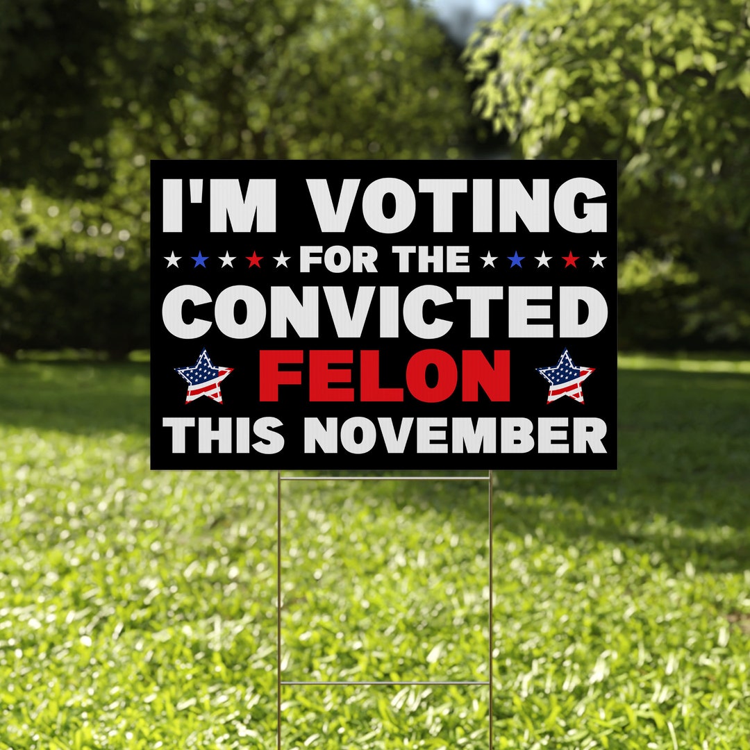 I'm Voting for the Convicted Felon Yard Sign Donald Trump for President ...