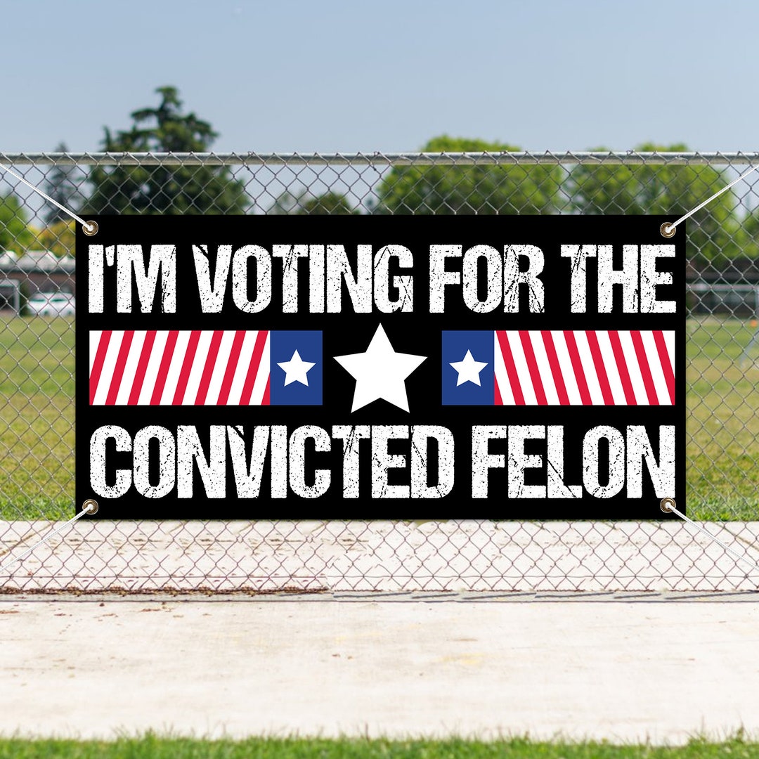 I'm Voting Convicted Felon 2024 Banner,voting for the Convicted Felon ...