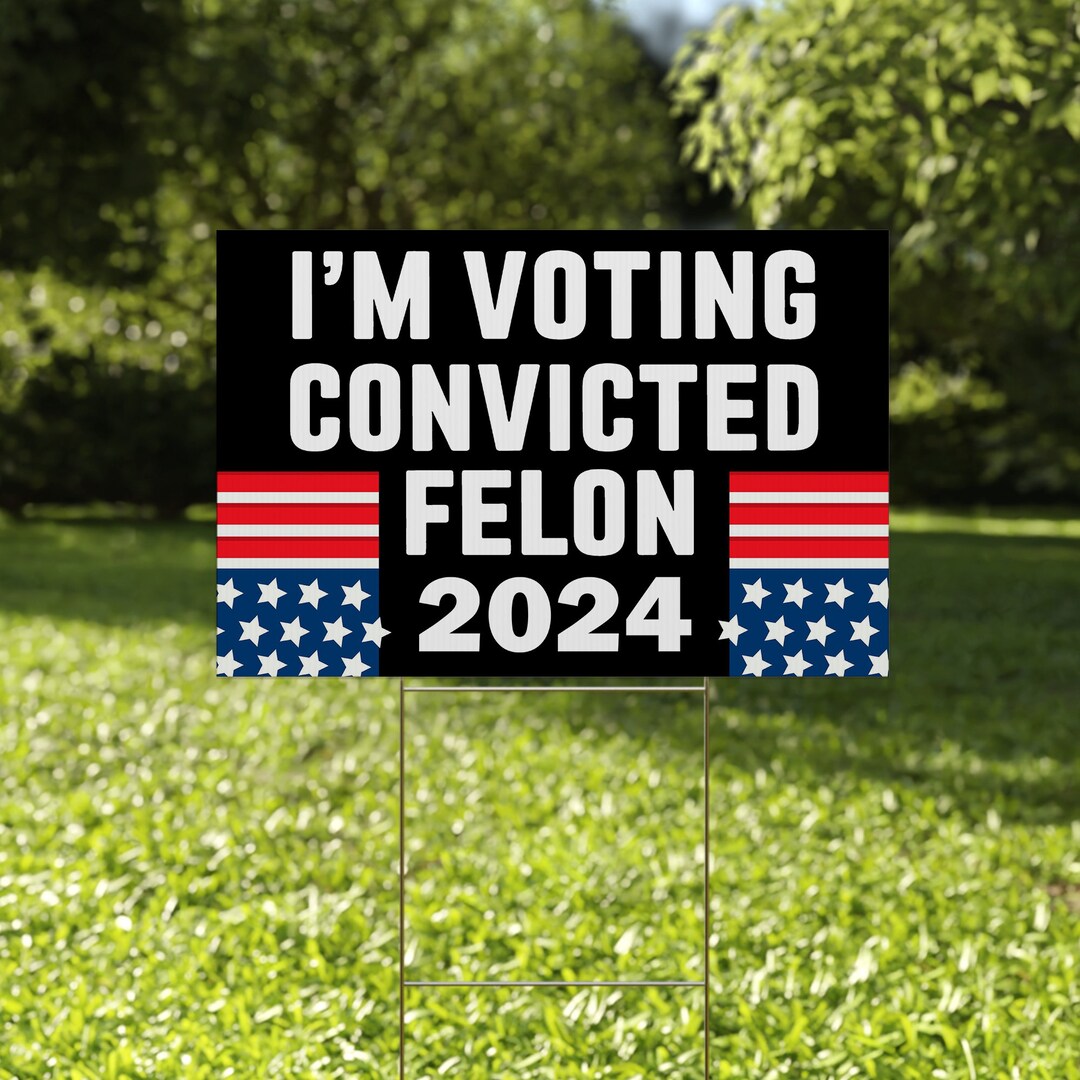 I'm Voting for the Convicted Felon Yard Sign, Trump 2024 Lawn Sign, I'm ...