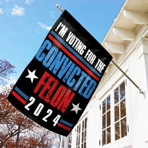 I'm Voting Convicted Felon 2024 Flag, Voting for the Convicted Felon ...