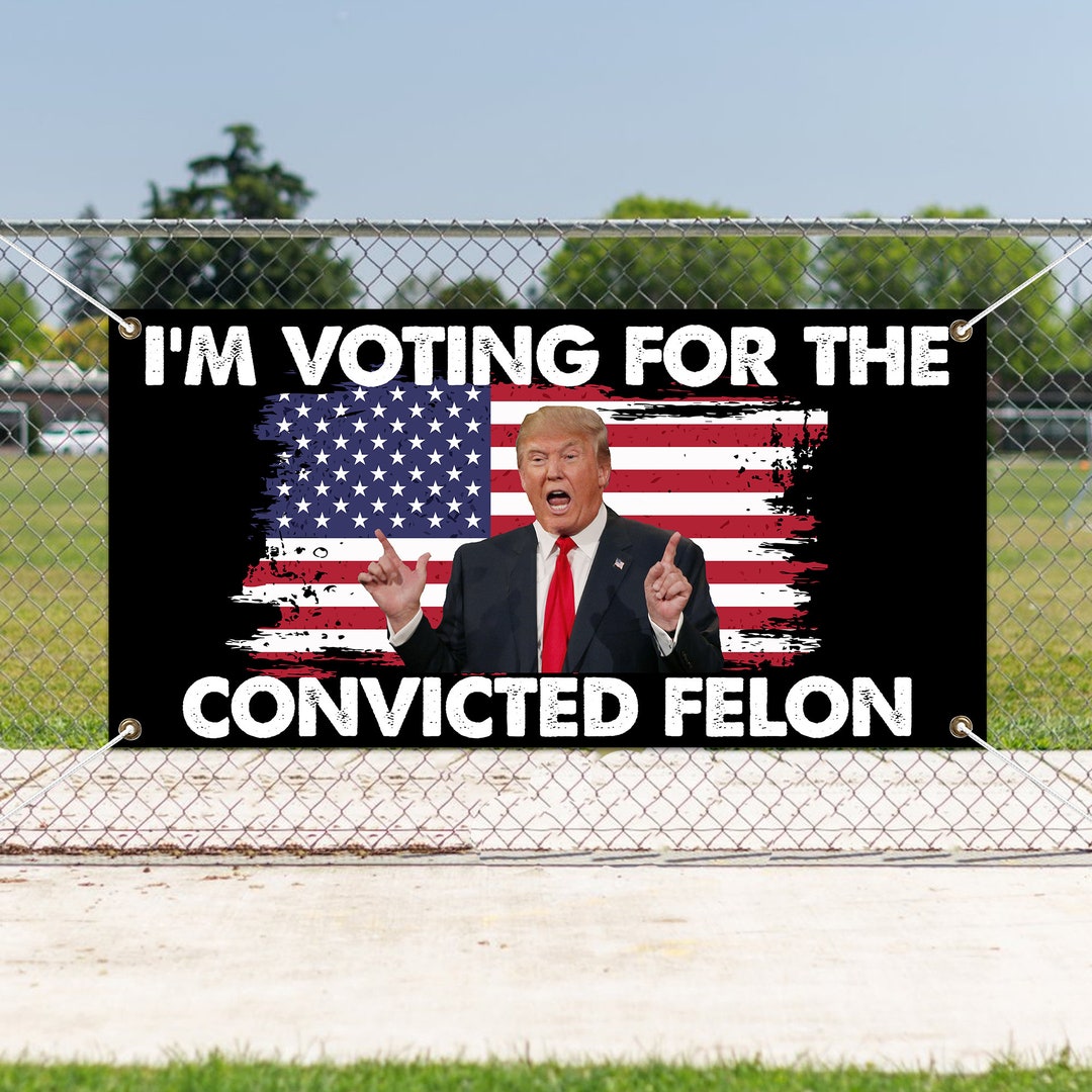 I'm Voting Convicted Felon 2024 Banner,voting for the Convicted Felon ...