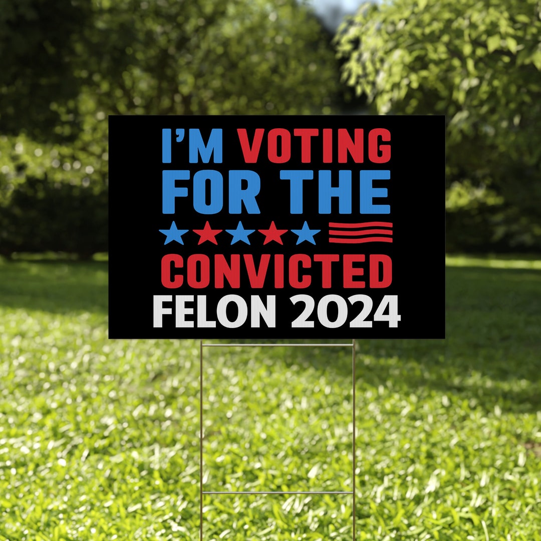 I'm Voting for the Felon for President 2024 Yard Sign, 47 Republican ...