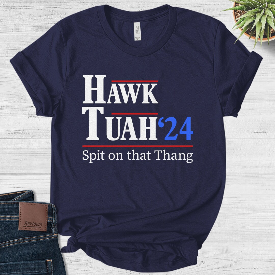 Hawk Tuah Spit on That Thang 2024 Shirt, Hawk Tuah 24 Funny Election ...