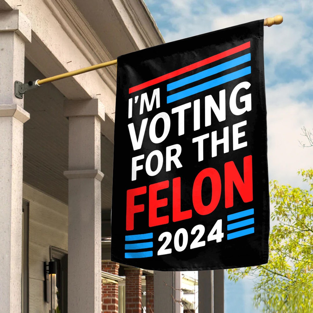 I'm Voting Convicted Felon 2024 Flag/voting for the Convicted Felon ...