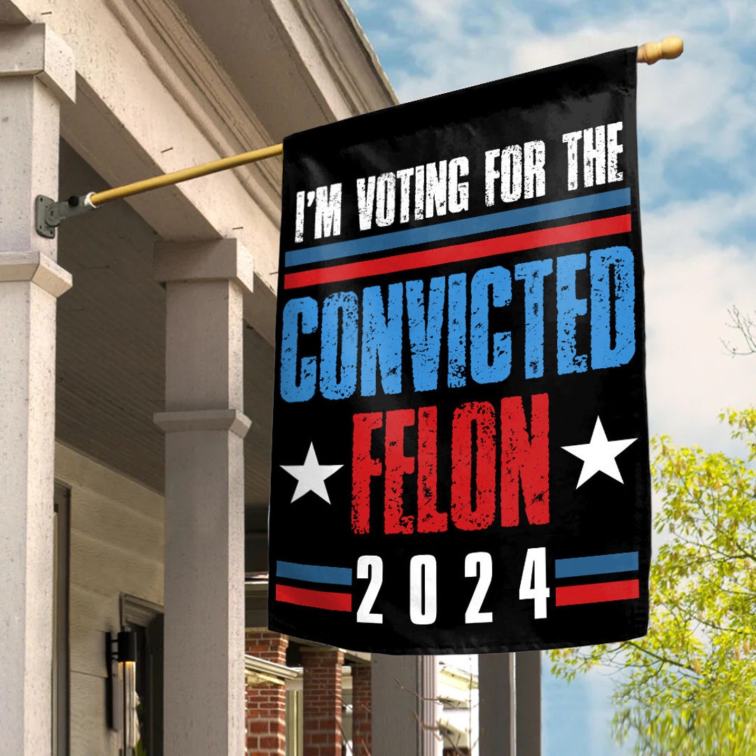 I'm Voting Convicted Felon 2024 Flag, Voting for the Convicted Felon ...