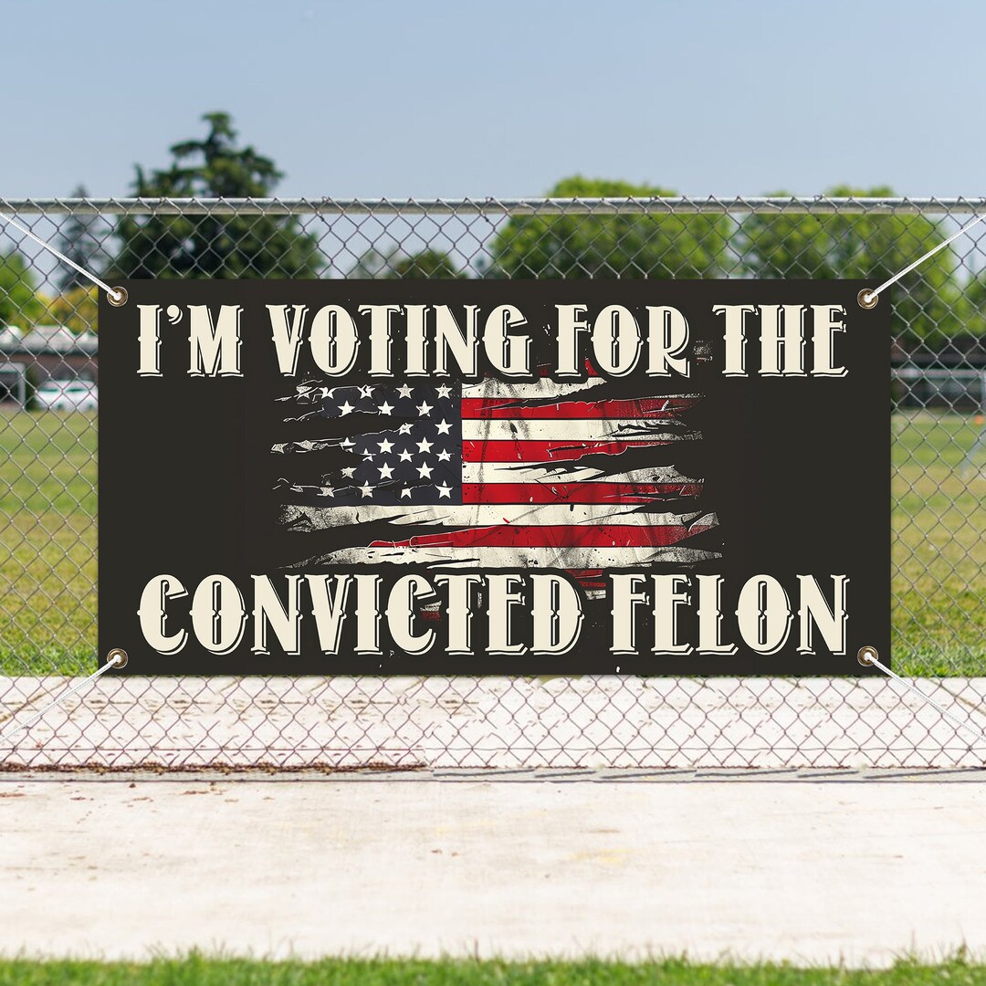 I'm Voting Convicted Felon 2024 Banner,voting for the Convicted Felon ...