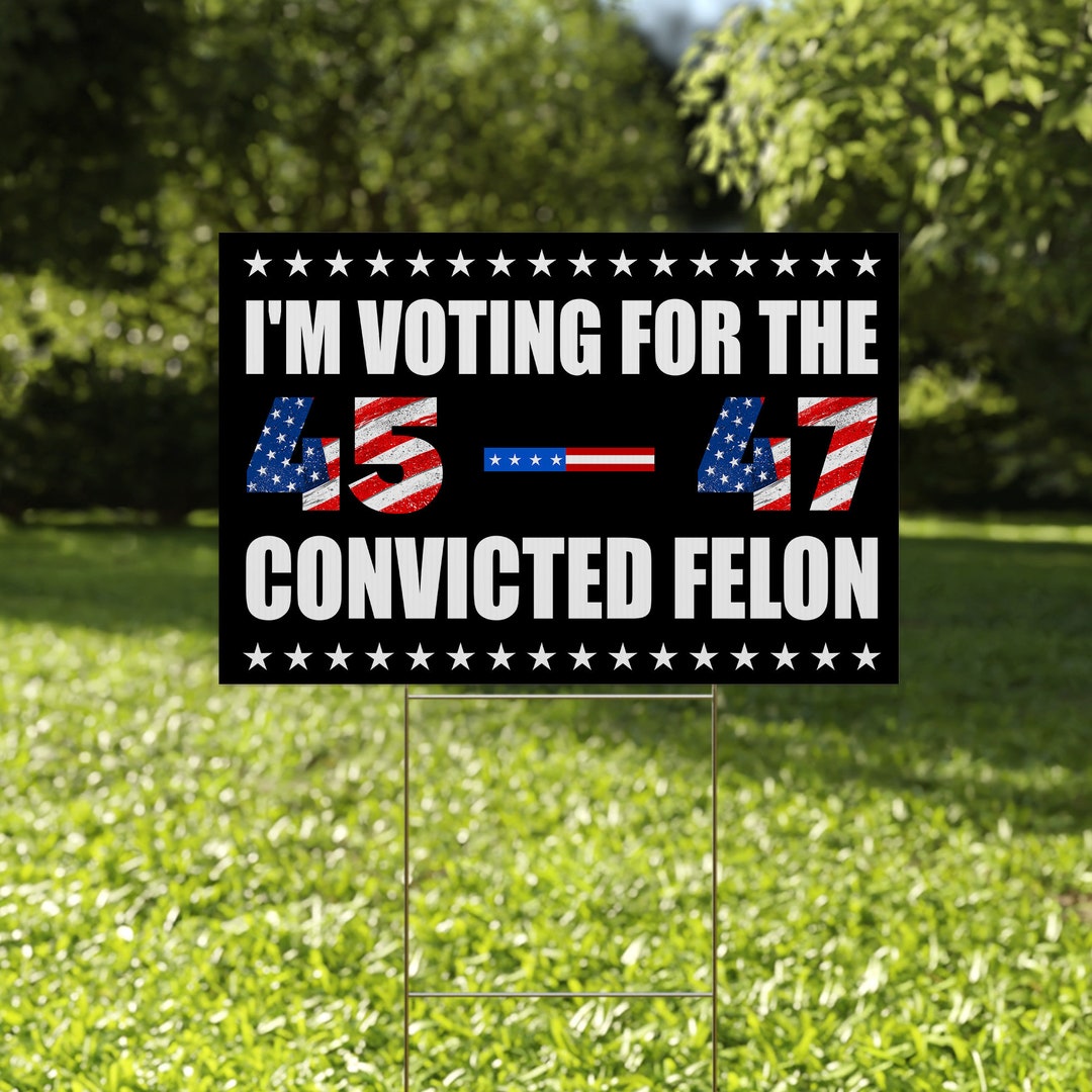 I'm Voting for the Convicted Felon Yard Sign,coroplast Donald Trump for ...