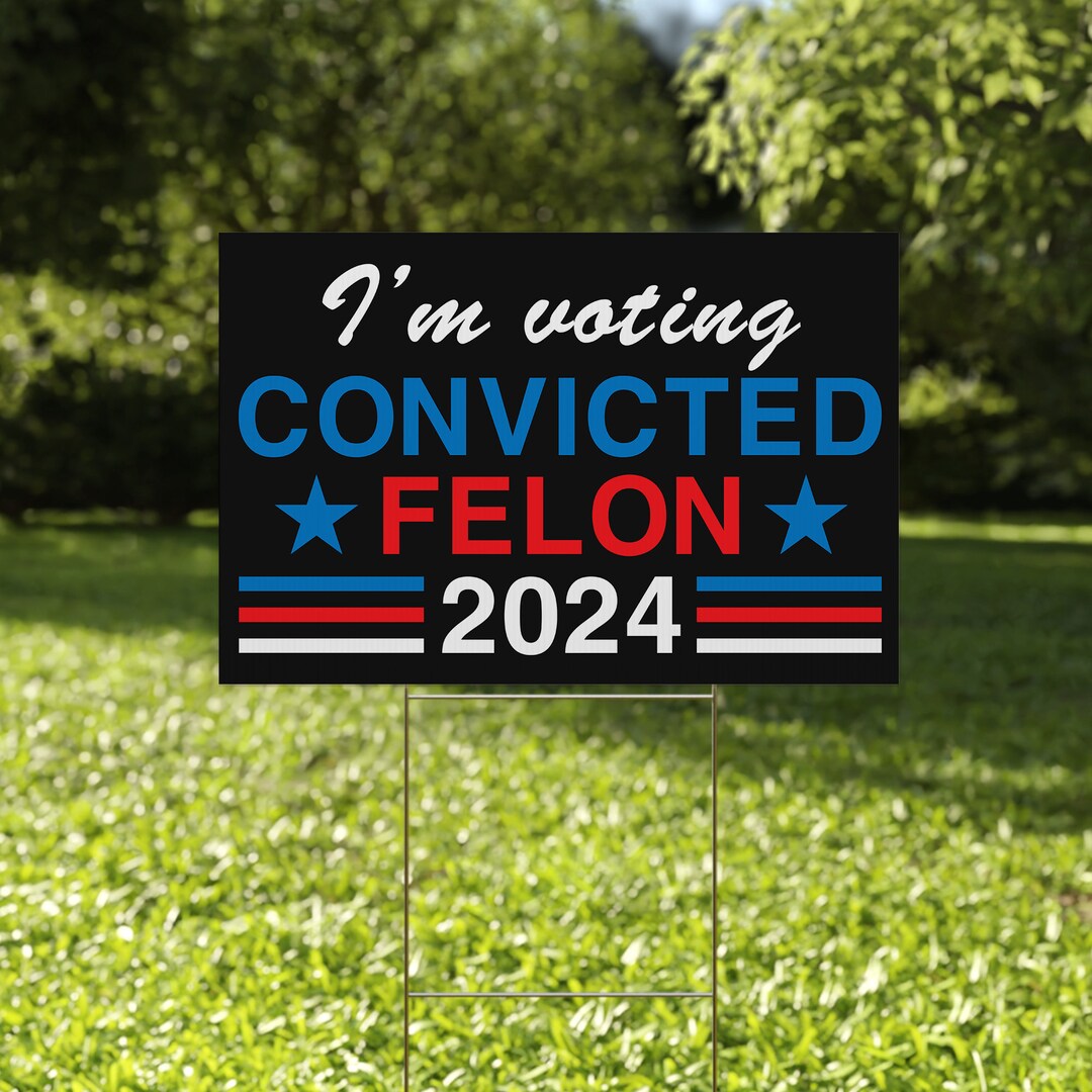 I'm Voting for the Convicted Felon Yard Sign,coroplast Donald Trump for ...