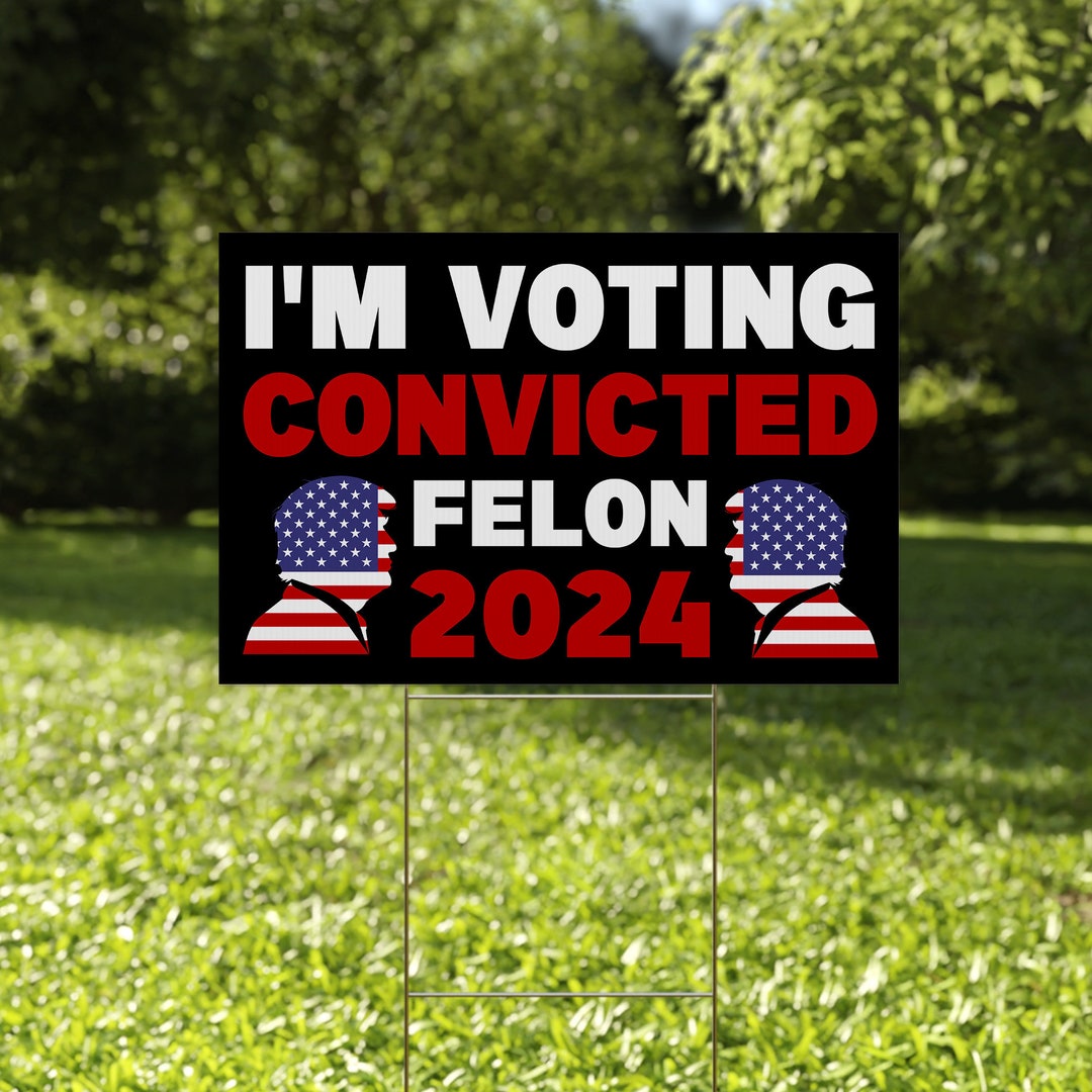 I'm Voting for the Convicted Felon Yard Sign,coroplast Donald Trump for ...
