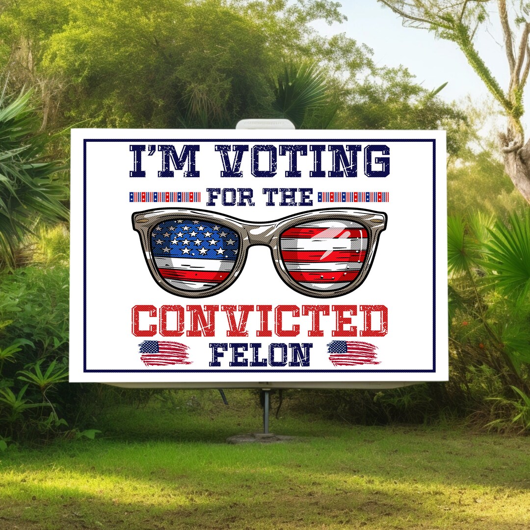 I'm Voting for the Convicted Felon Yard Sign, Donald Trump for ...
