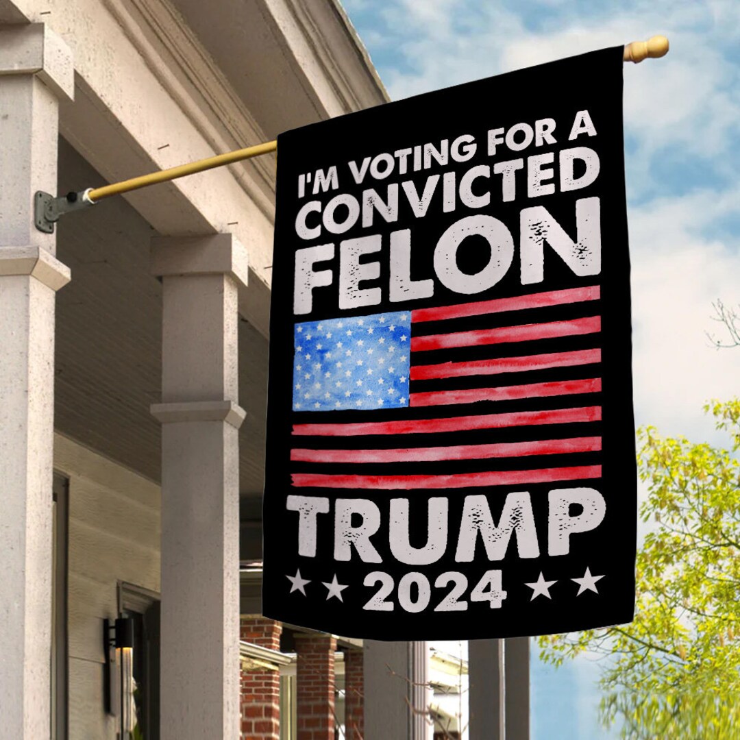 I'm Voting Convicted Felon 2024 Flag/voting for the Convicted Felon ...