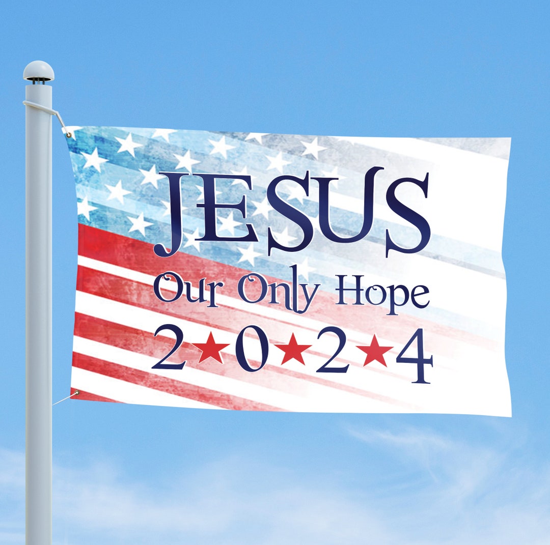 Jesus 2024 Our Only Hope Christian American House Flag, Jesus Flag, Our ...