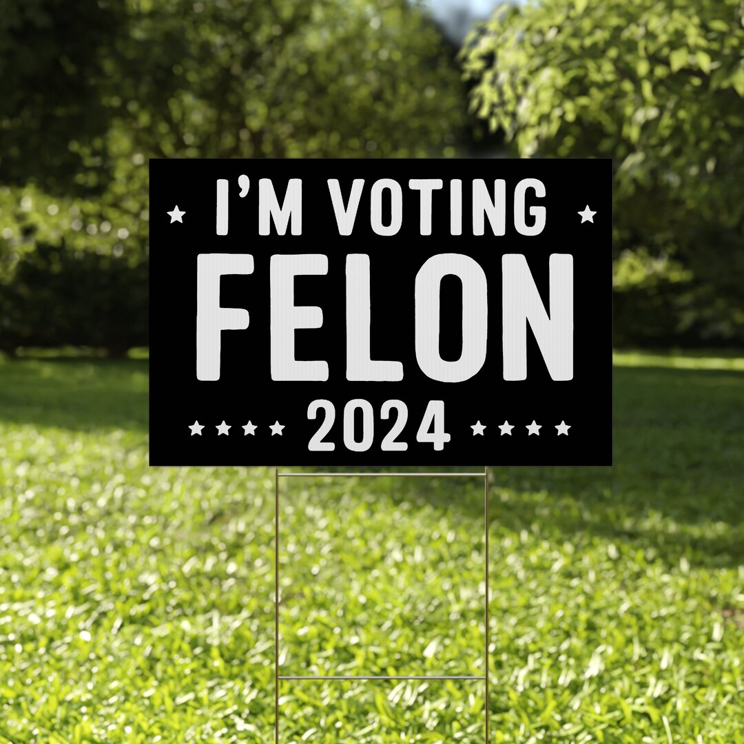I'm Voting Convicted Felon 2024 Sign, Funny Political Sign, Election ...