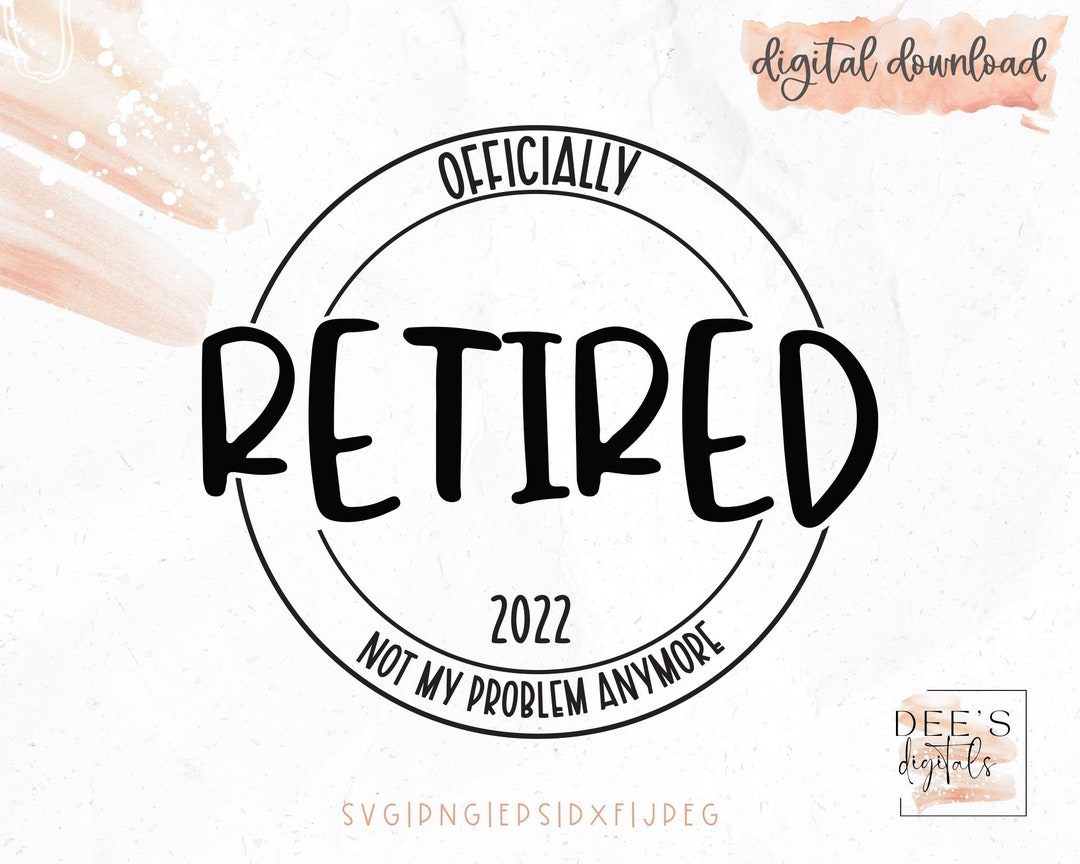 Officially Retired 2022 / Retirement / Not My Problem Anymore ...