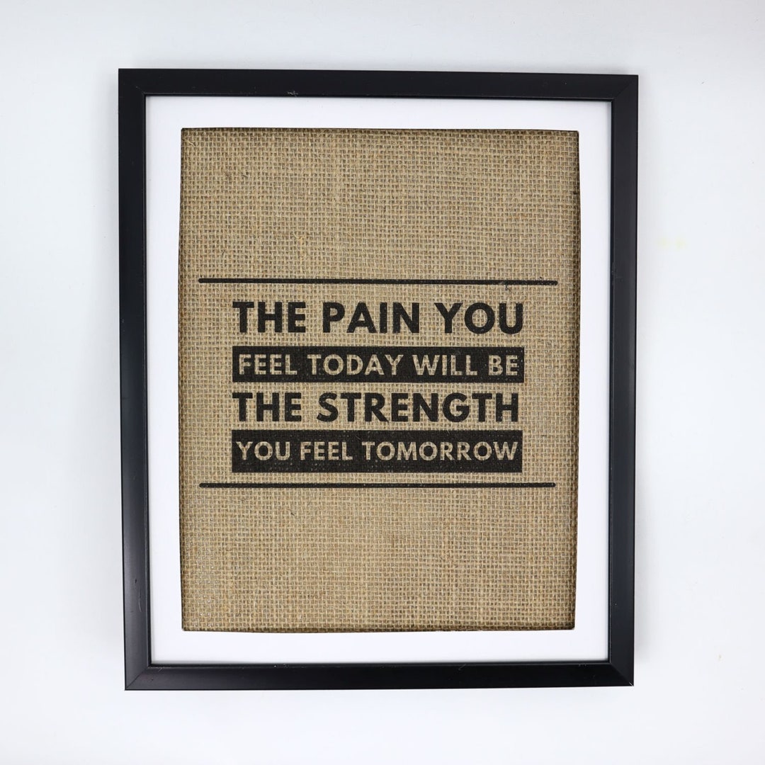 The Pain You Feel Today Will Be Strength Tomorrow- Burlap Prints ...