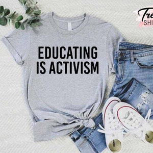 Teacher Gift, Social Justice Shirt, Activist Tee, Educating is Activism ...