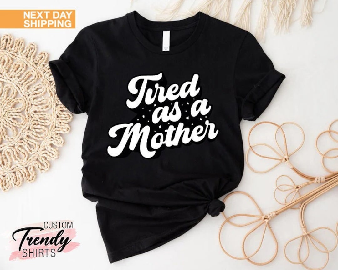 Tired as a Mother Shirt, Mom Life Shirt, Mother's Day Gift, Tired Mom ...