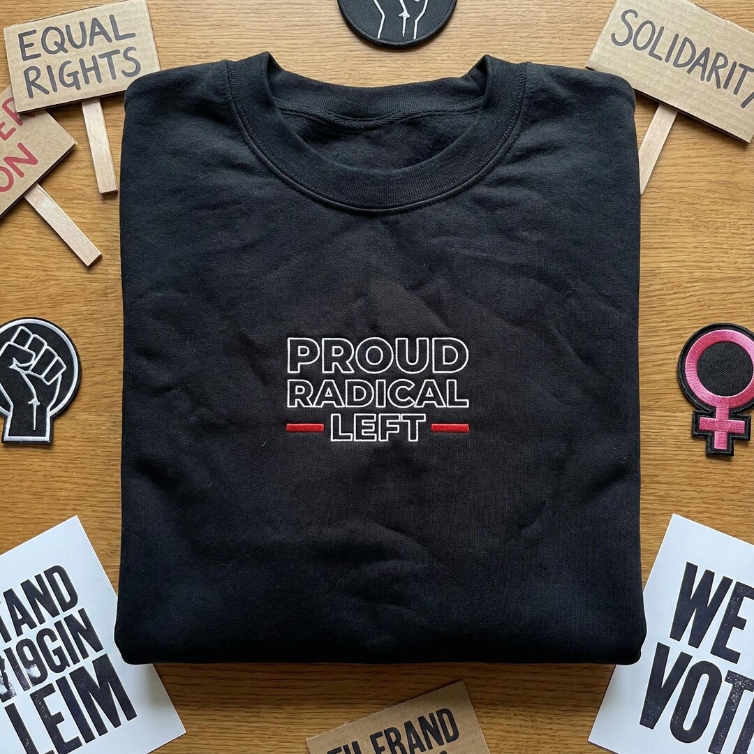 Embroidered Proud Radical Left Sweatshirt, Patriotic Political Activist ...