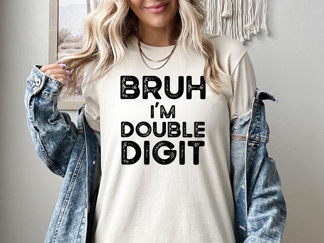 Bruh I'm Double Digit Shirt, Double Digit Sweatshirt, Double Digit ...