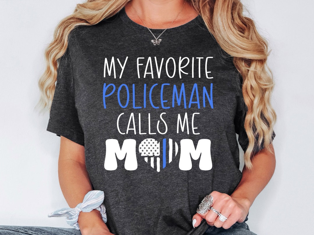 My Favorite Policeman Calls Me Mom Shirt, Police Mother Sweatshirt ...