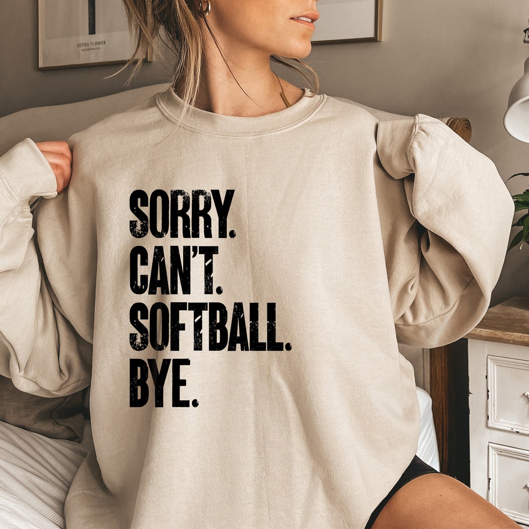 Sorry Can't Softball Bye Shirt, Softball Mom Dad Sweatshirt, Funny ...